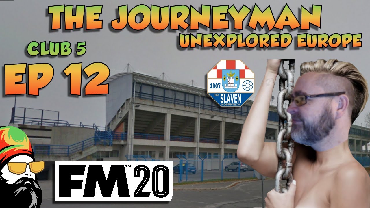 FM20 - The Journeyman Unexplored Europe Croatia - C5 EP12 - SWEEPER ...