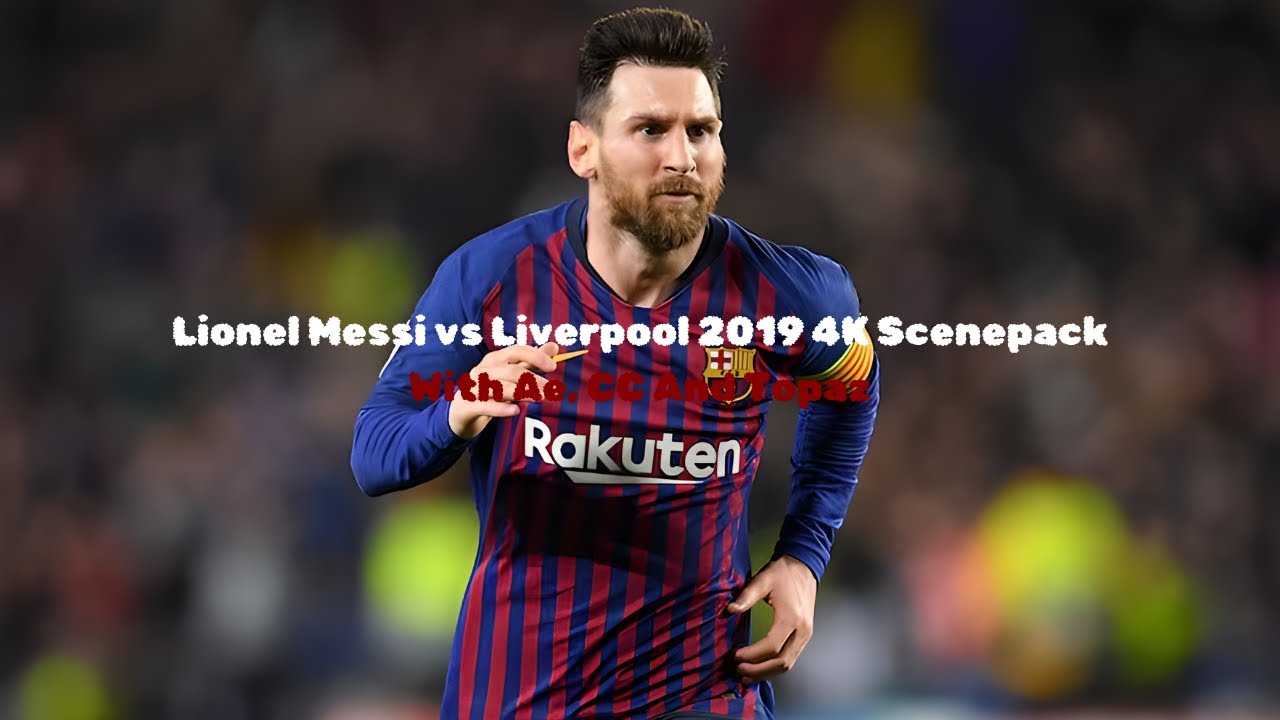 LIONEL MESSI VS LIVERPOOL 2019 RARE CLIPS SCENEPACK 4K 60FPS (With AE ...