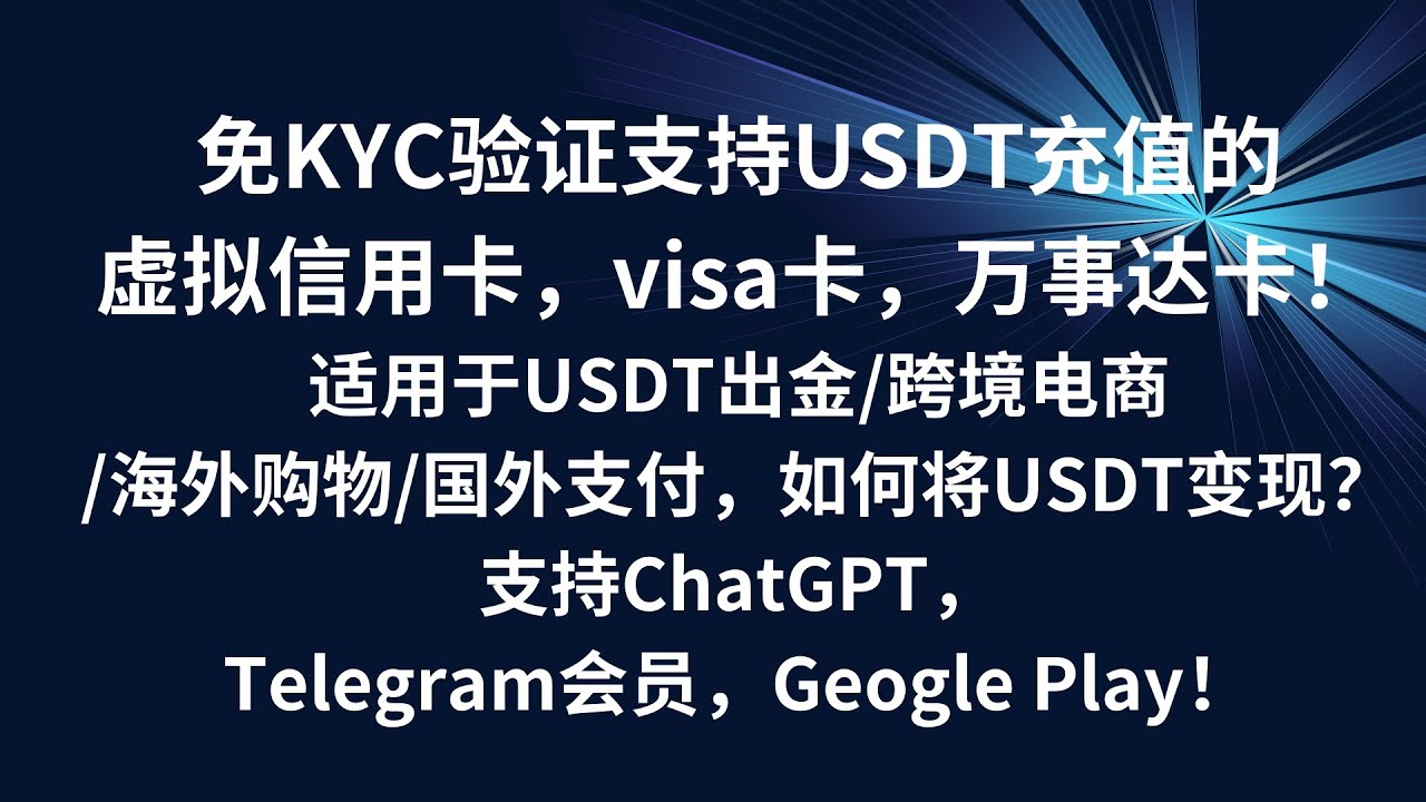 免KYC验证支持USDT充值的虚拟信用卡，visa卡，万事达卡，适用于USDT出金/跨境电商/海外购物/国外支付，如何将USDT变现？支持ChatGPT，Telegram会员，Geogle ...