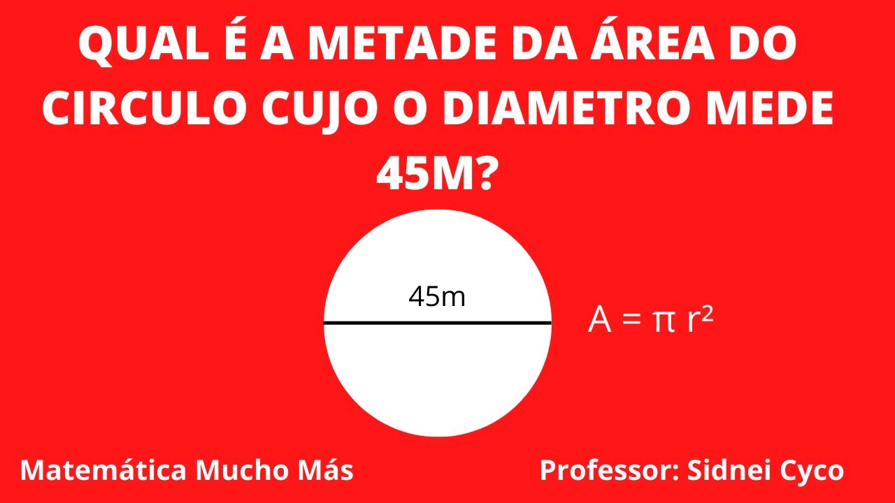 O MELHOR EXERCÍCIO, QUAL É A METADE DA ÁREA DO CIRCULO CUJO O DIAMETRO ...