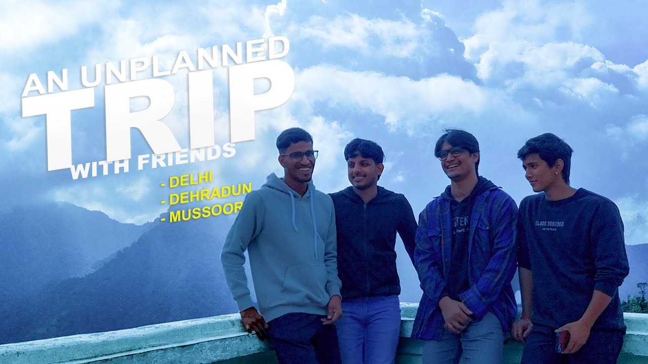 An Unplanned Trip with Friends | Delhi - Dehradun - Mussoorie | - YouTube