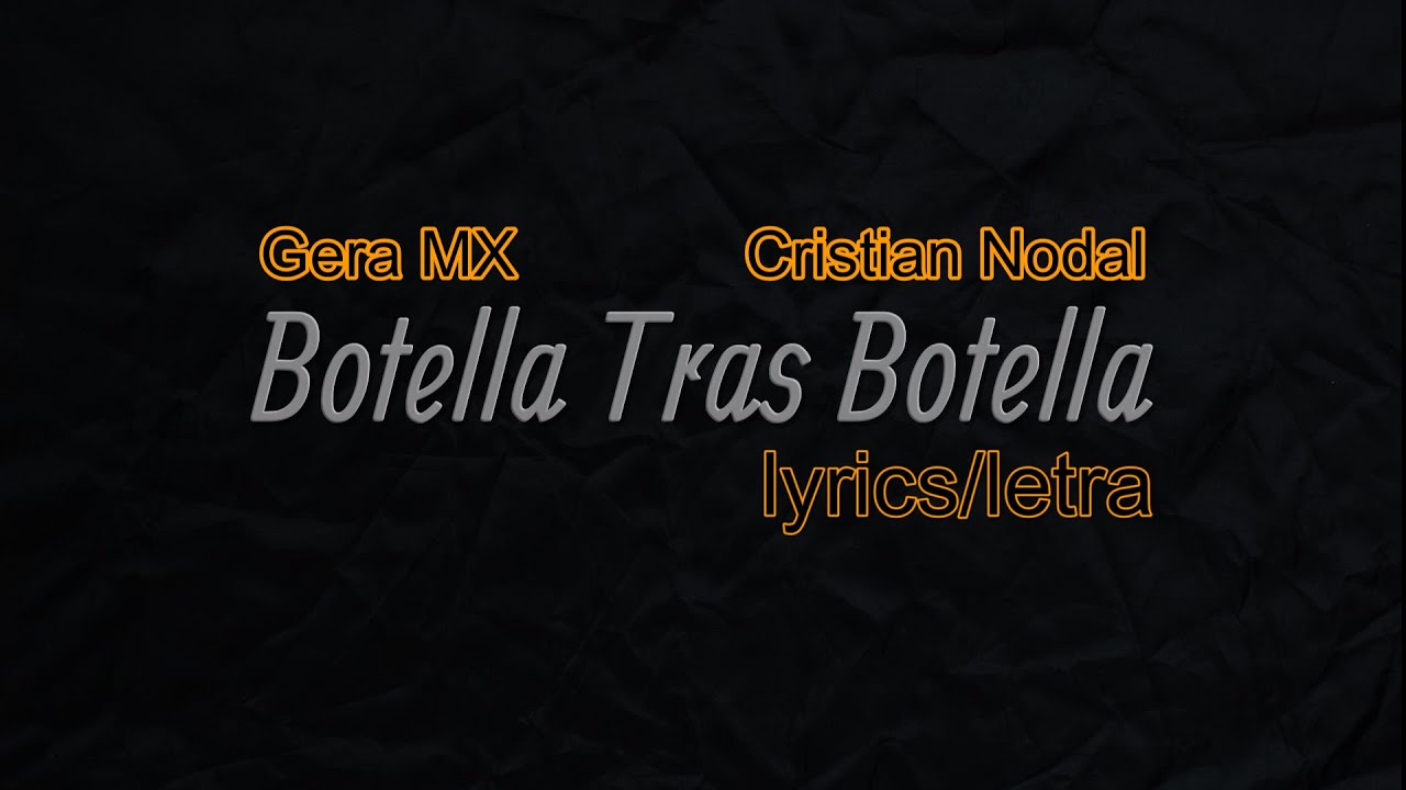 Gera MX, Cristian Nodal - Botella Tras Botella (Letra/lyrics) - YouTube