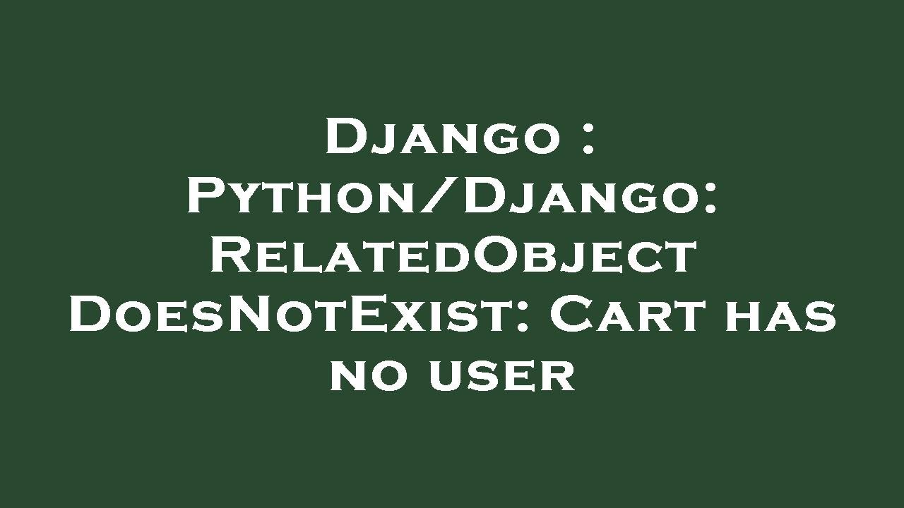 Django Python Django Relatedobjectdoesnotexist Cart Has No User Youtube