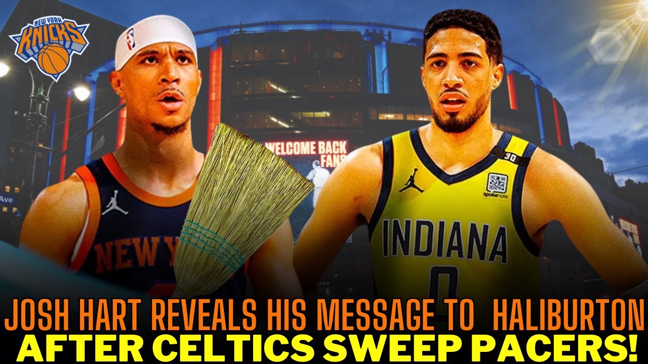 Knicks’ Josh Hart Reveals Message to Tyrese Haliburton After Celtics ...