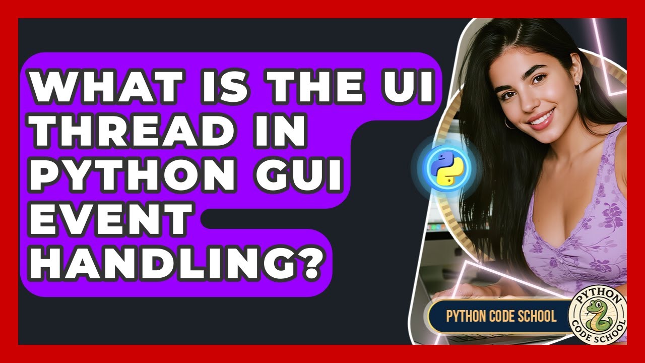 What Is The UI Thread In Python GUI Event Handling? - Python Code School - YouTube