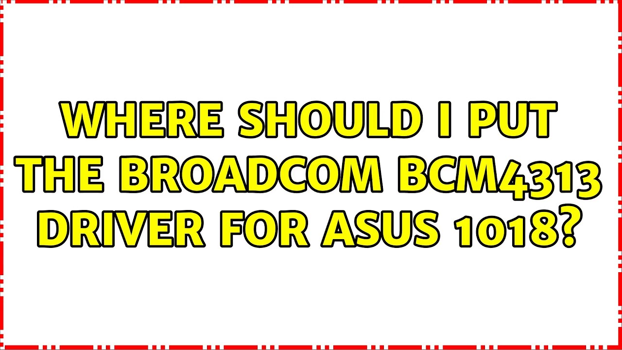 Ubuntu: Where should I put the Broadcom BCM4313 driver for Asus 1018 ...