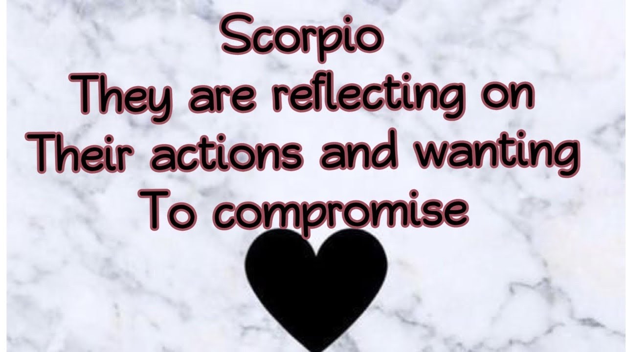 Scorpio - They’re reflecting on their actions and wanting to compromise ...