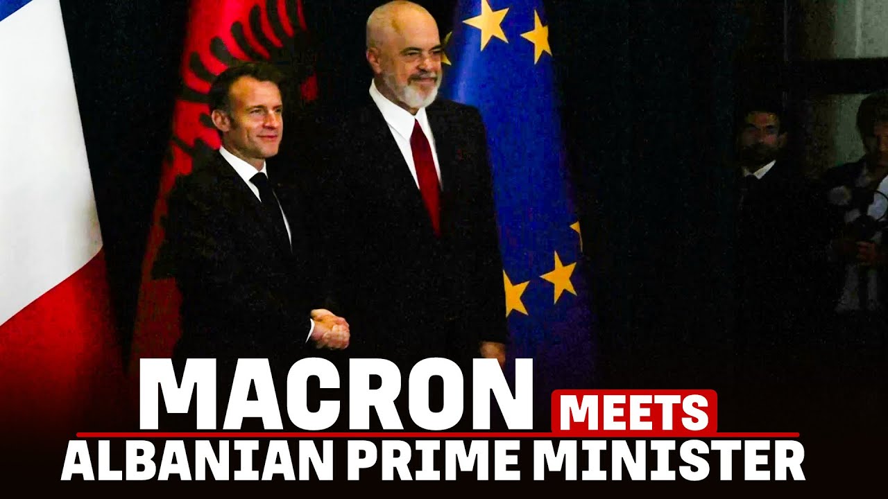 LIVE: French President Emmanuel Macron meets with Albanian Prime ...