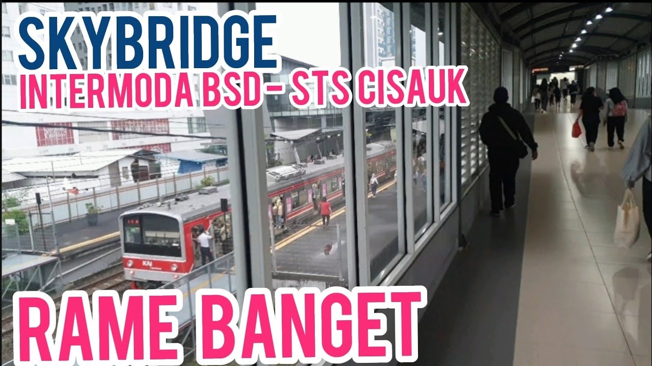 RAME BANGET ! SKYBRIDGE TERMINAL INTERMODA BSD CITY - STASIUN CISAUK ...
