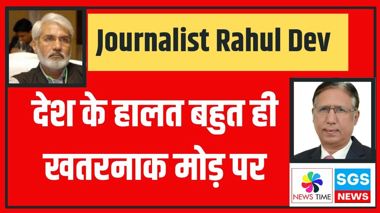 देश के हालत बहुत ही खतरनाक मोड़ पर, Journalist Rahul Dev - YouTube