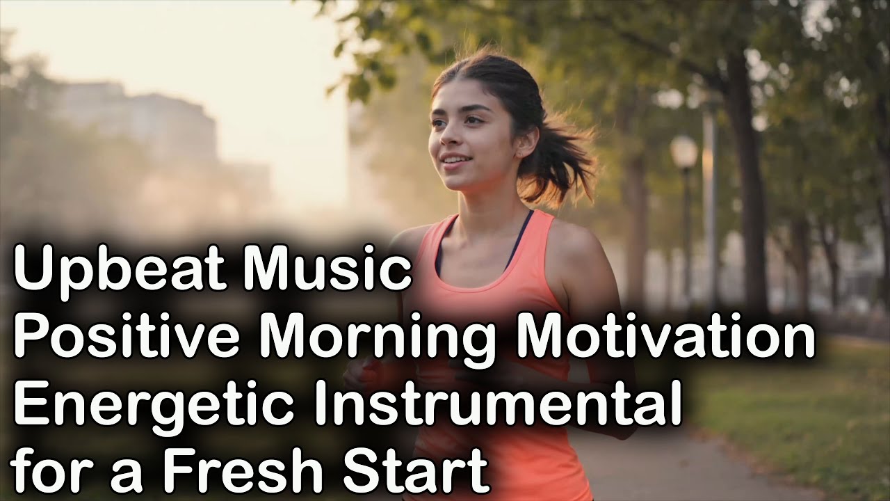 Upbeat Music – Positive Morning Motivation | 30 Minutes | Energetic ...