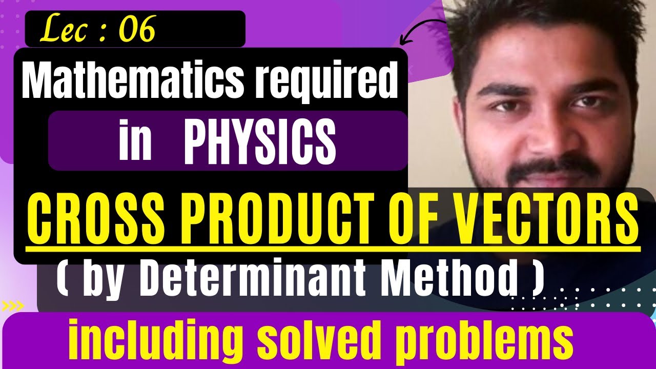Lec 06 : Cross product of vectors by determinant method |mathematics required in physics ...