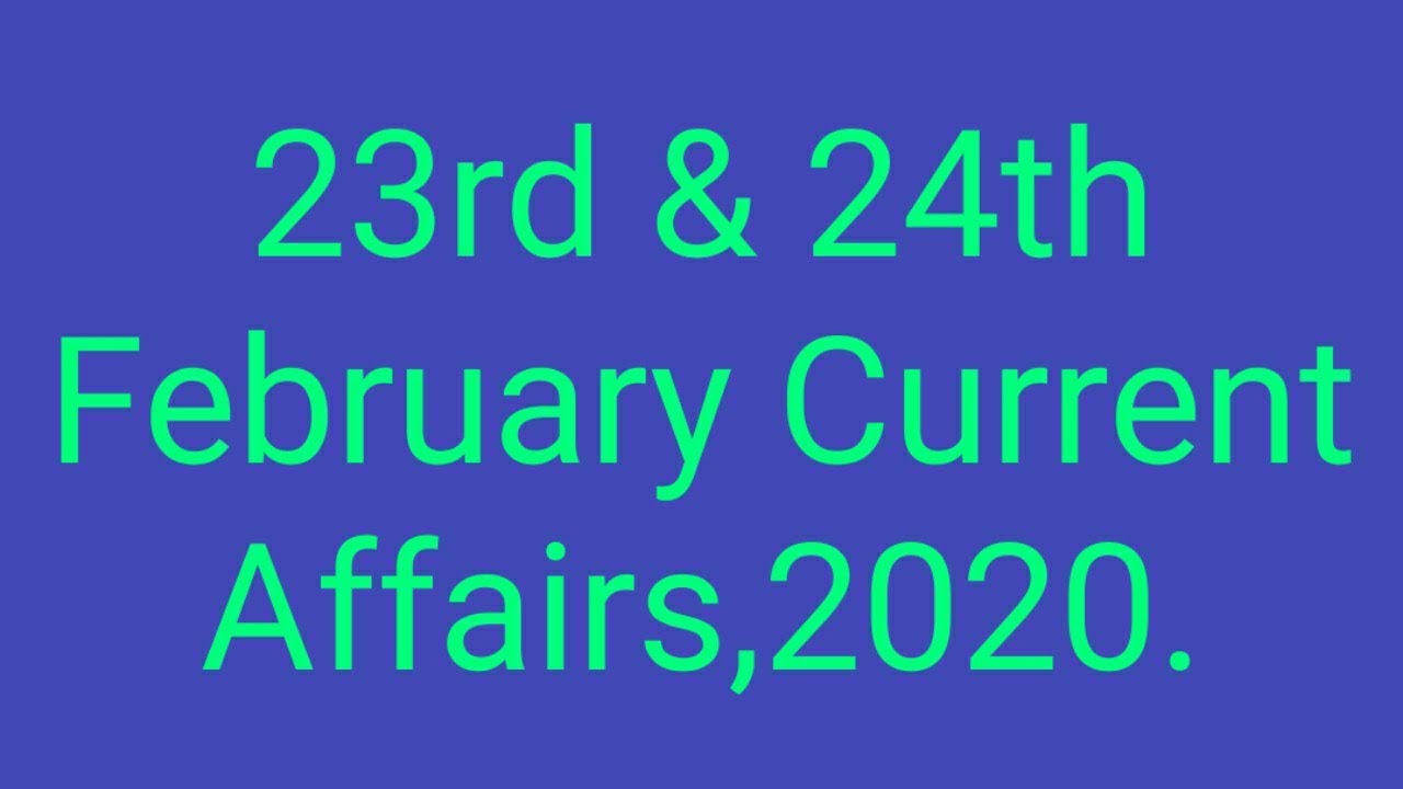 23rd & 24th February Current Affairs,2020. - YouTube