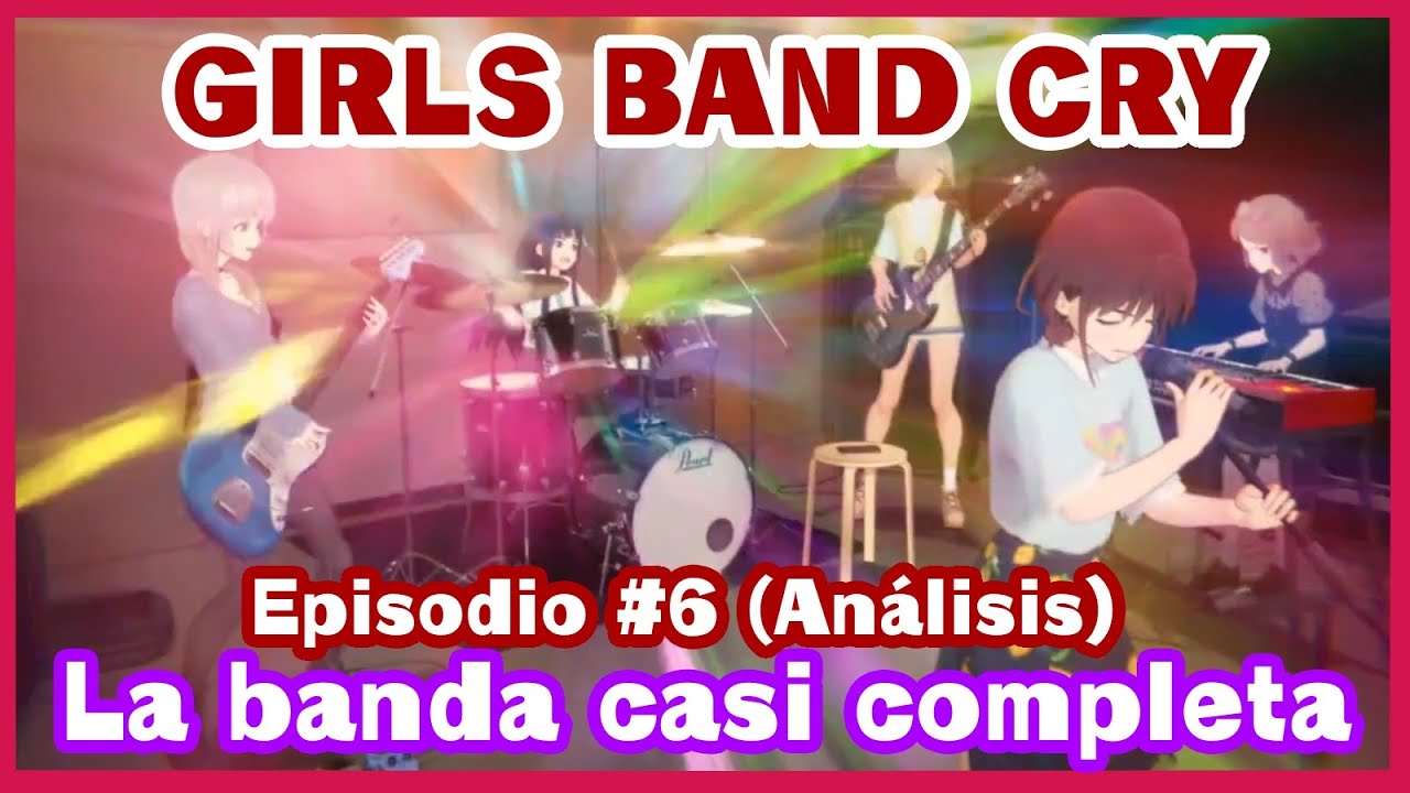 Girls Band Cry - Episodio 6 (Análisis) "La banda esta casi completa y ...