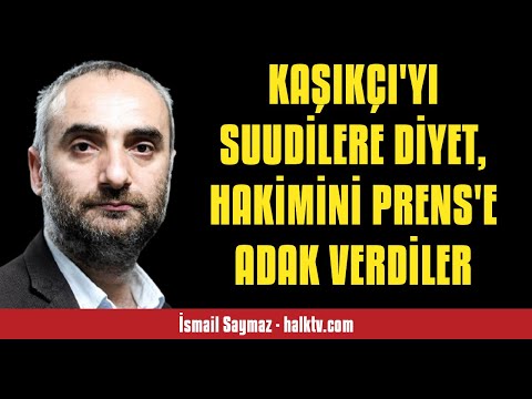 İSMAİL SAYMAZ: KAŞIKÇI'YI SUUDİLERE DİYET, HAKİMİNİ PRENS'E ADAK VERDİLER - SESLİ KÖŞE YAZISI