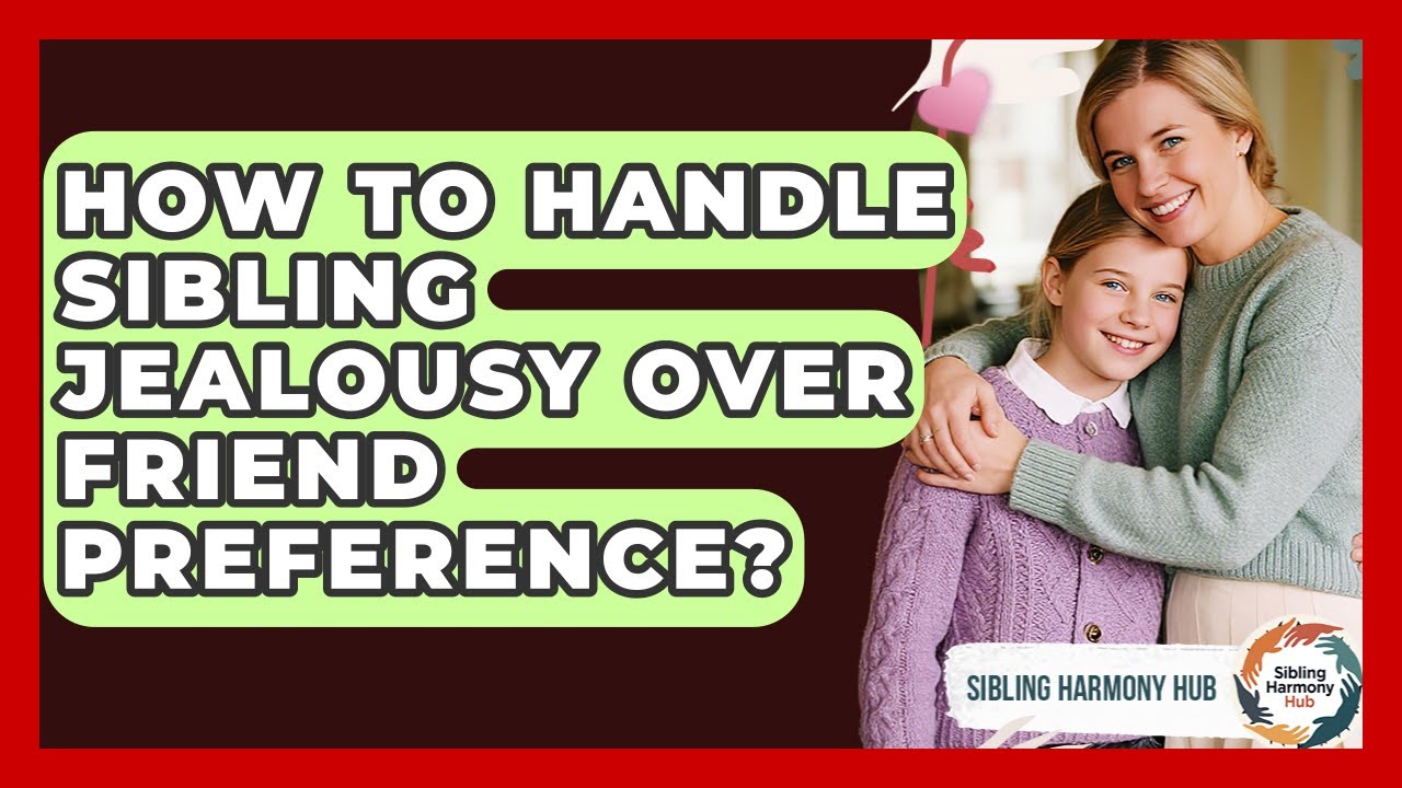 How To Handle Sibling Jealousy Over Friend Preference? - Sibling ...