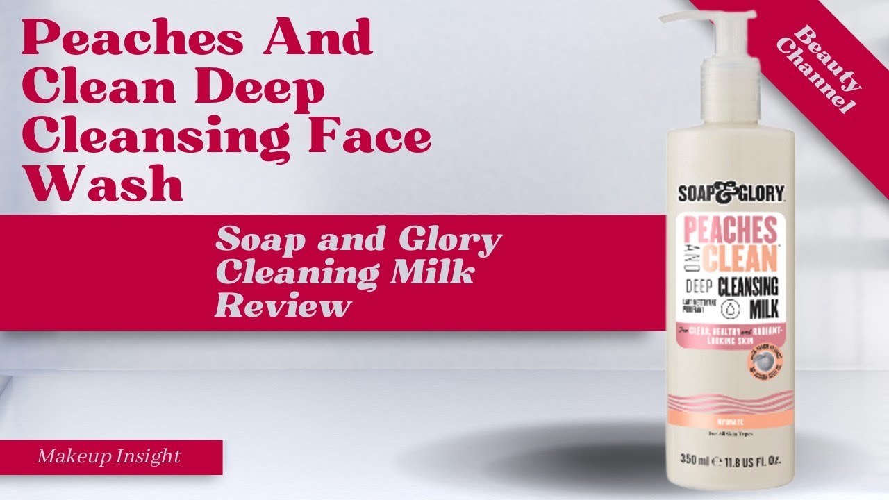 Peaches And Clean Deep Cleansing Face Wash | Soap And Glory Cleaning ...