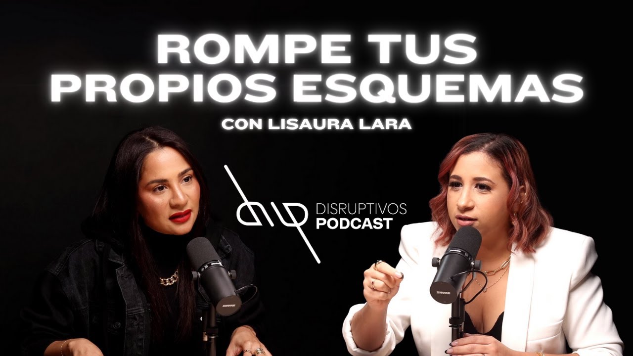 ROMPE TUS PROPIOS ESQUEMAS - Episodio 002 Disruptivos con Lisaura Lara ...