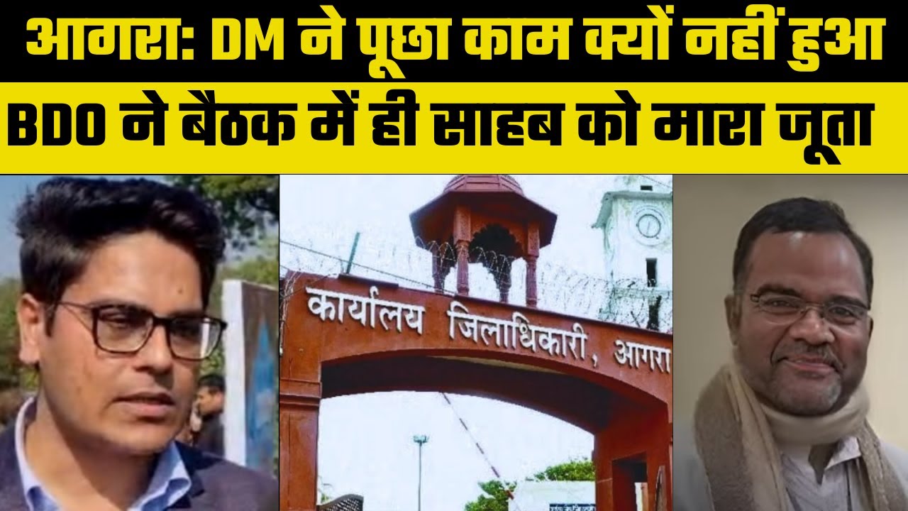 Agra:BDO ने DM को जूते से मारा, भरी बैठक में हुई जूतमपैजार, बीडीओ के ...