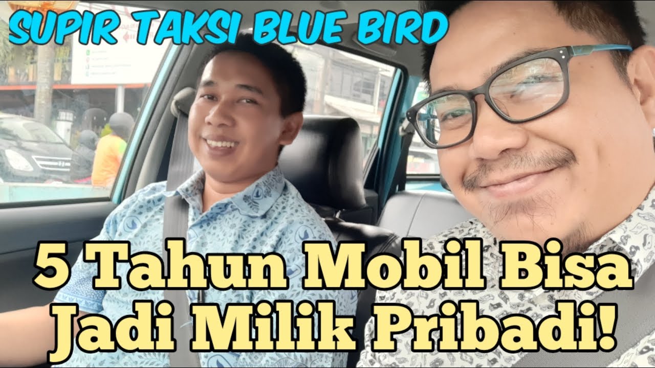 SUPIR TAKSI BLUE BIRD | BICARA 5 TAHUN MOBIL BISA JADI MILIK PRIBADI ...