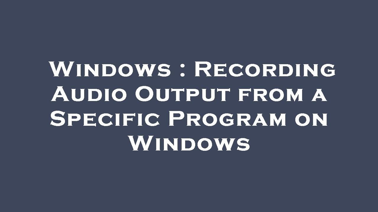 Windows : Recording Audio Output from a Specific Program on Windows ...