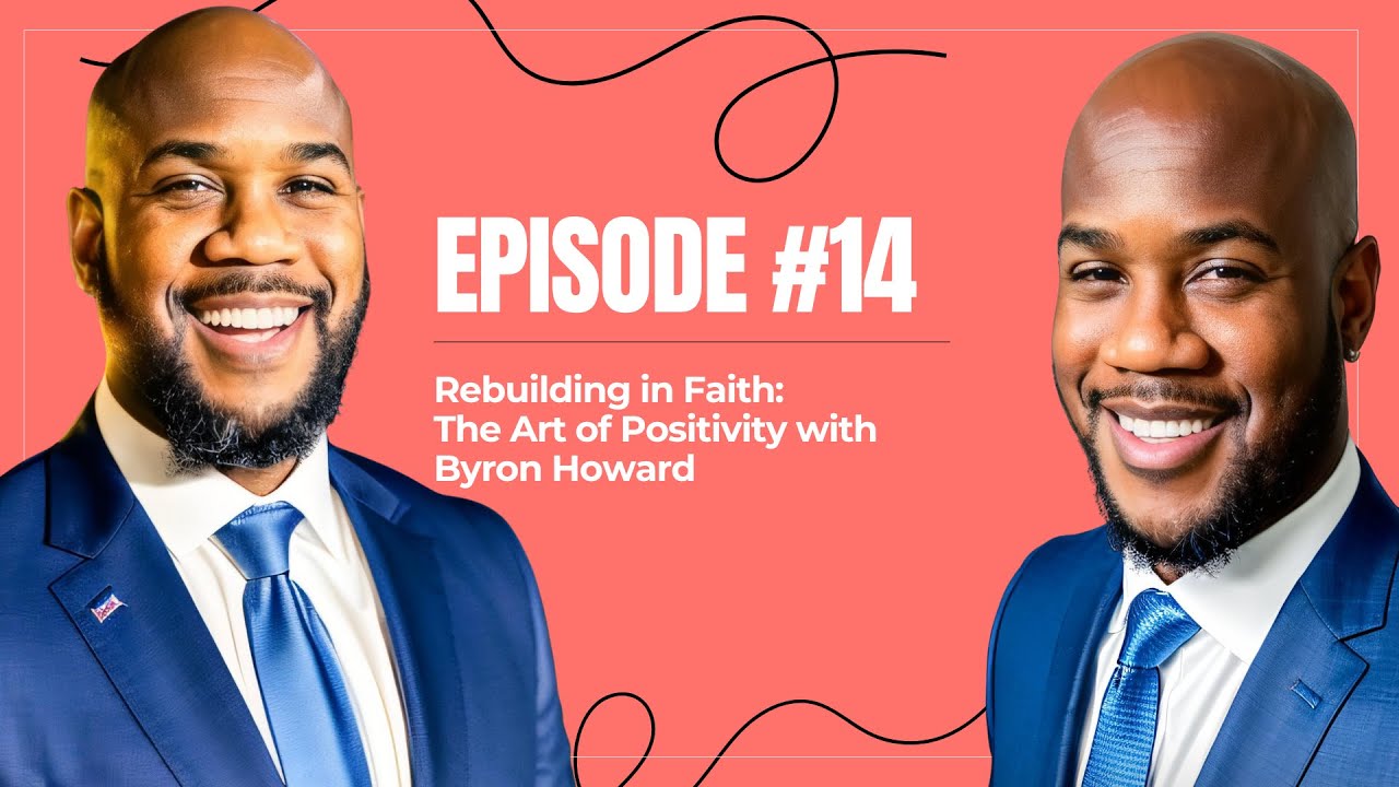 EP 14 Rebuilding in Faith: The Art of Positivity with Byron Howard ...
