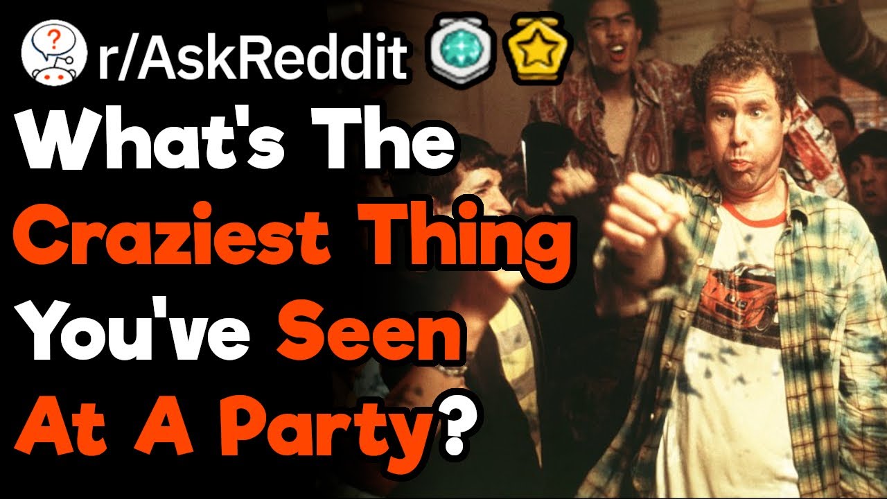 What's The Most Ridiculous Thing You've Ever Seen at A Party? (r ...