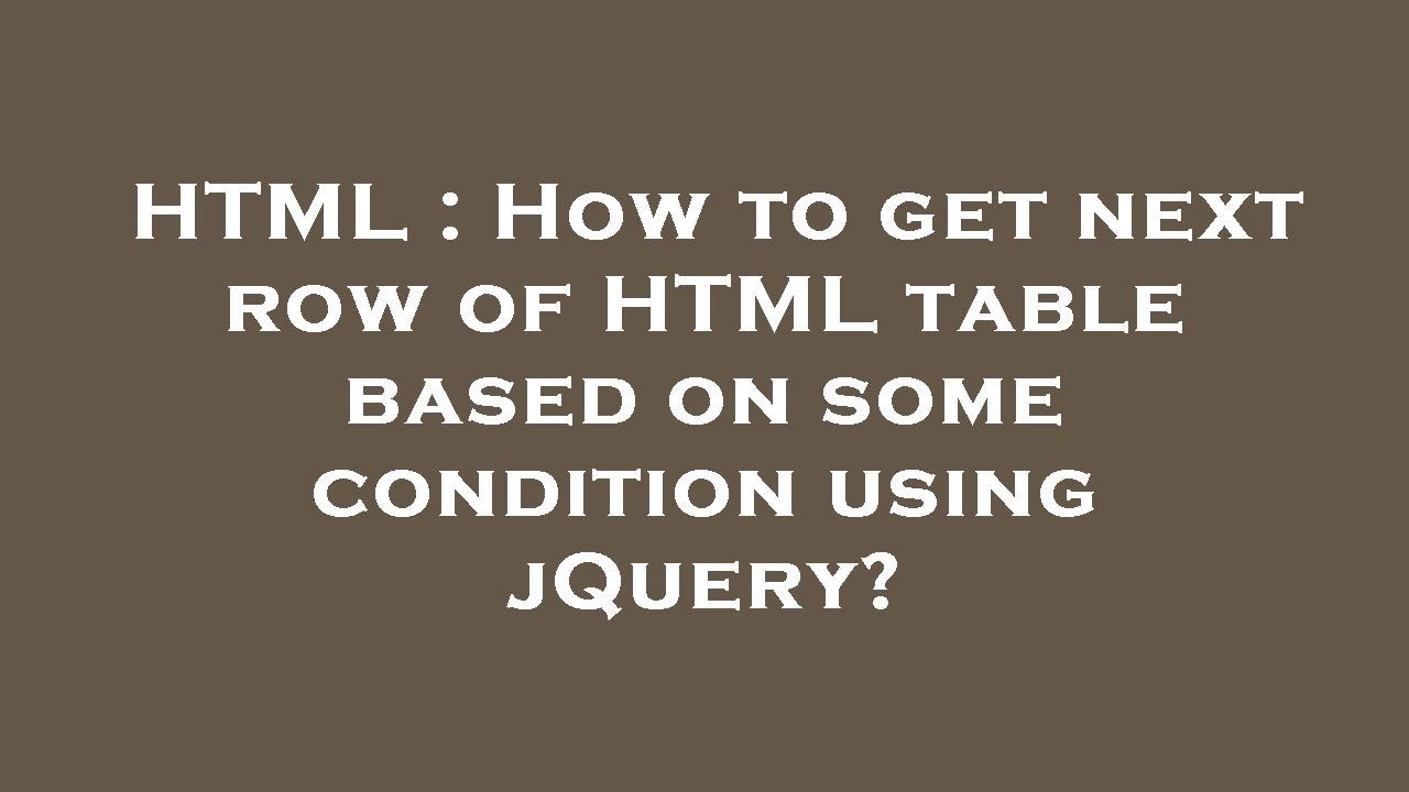 Html How To Get Next Row Of Html Table Based On Some Condition Using 3367