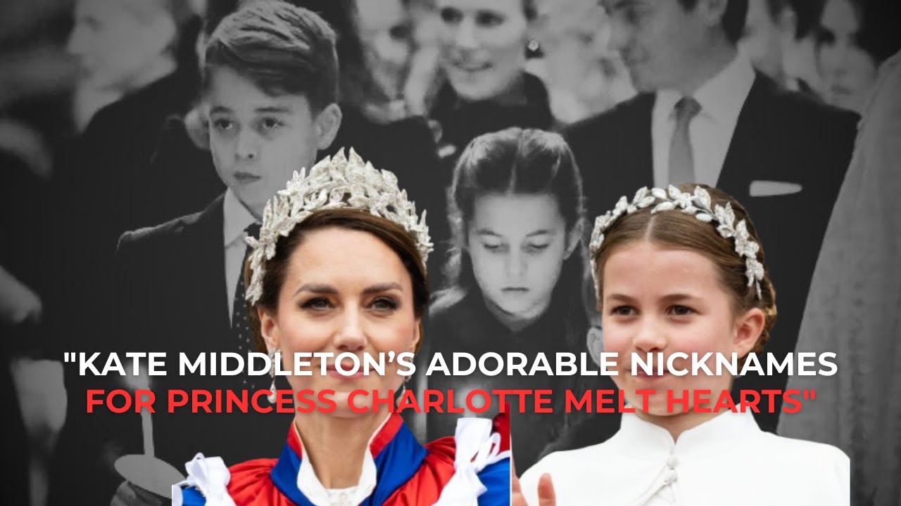Princess Charlotte’s Sweet Nicknames Revealed by Kate Middleton - YouTube