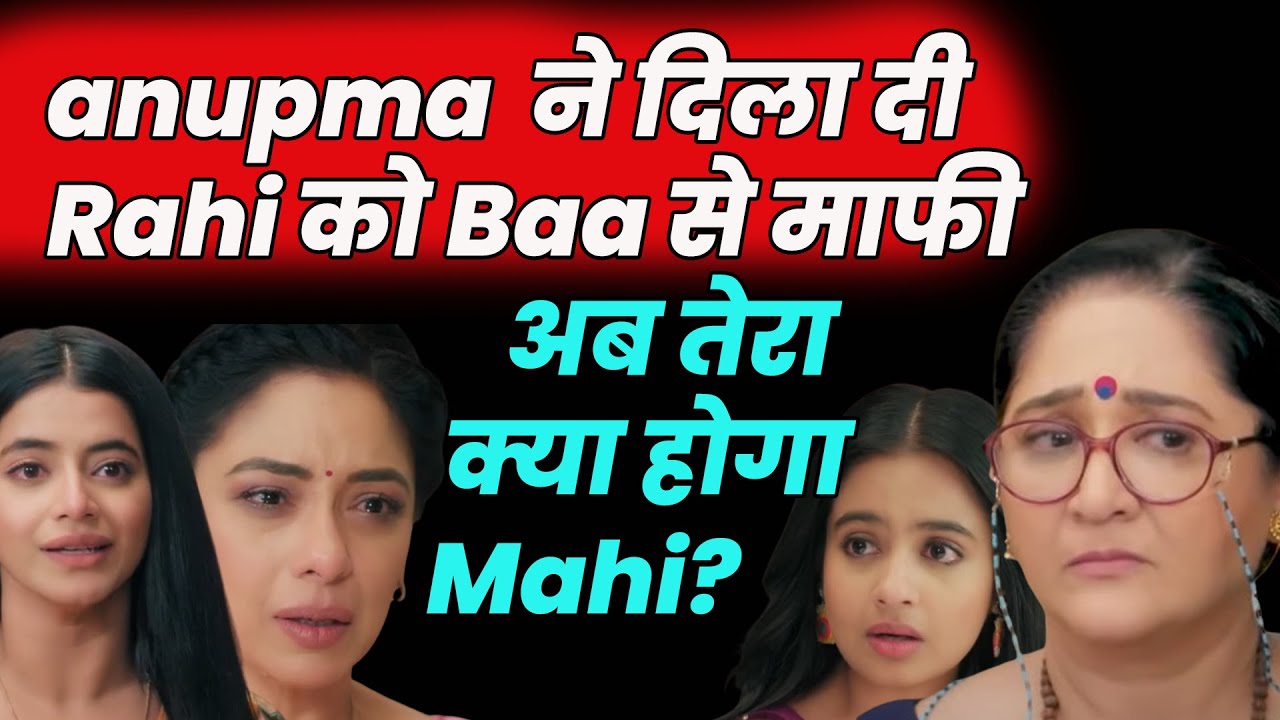 anupama serial upcoming twist |anupma ने दिला दी Rahi को Baa से माफी,अब ...