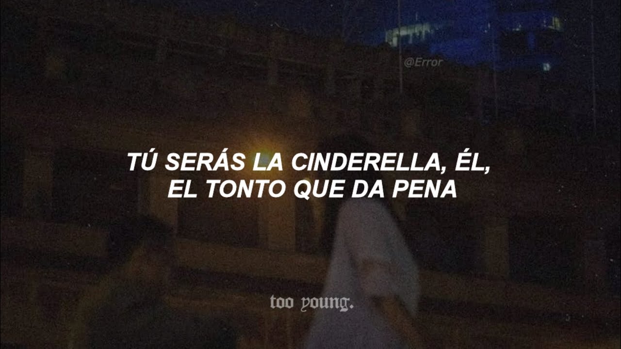 tú serás la cinderella, él, el tonto que da pena.. - YouTube