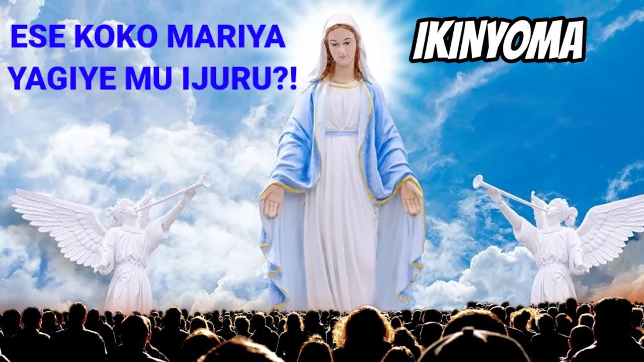 Ese Koko MARIYA yajyanywe mu Ijuru? Bibiliya Irabyemeza? Tubumbure ...