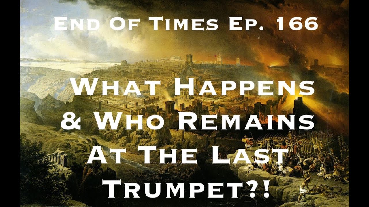 What Happens & Who Remains At The LAST Trumpet?! End Of Times Ep. 166 ...