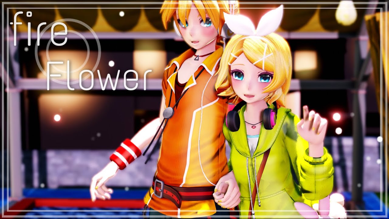 [MMD] Fire Flower - 鏡音レンㆍ鏡音リン[MV] - YouTube Music