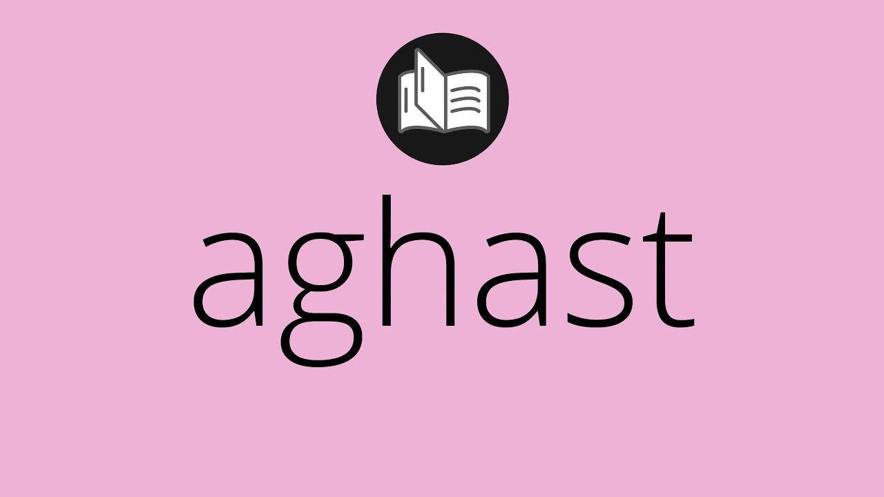 What AGHAST Means Meaning Of AGHAST Aghast MEANING Aghast