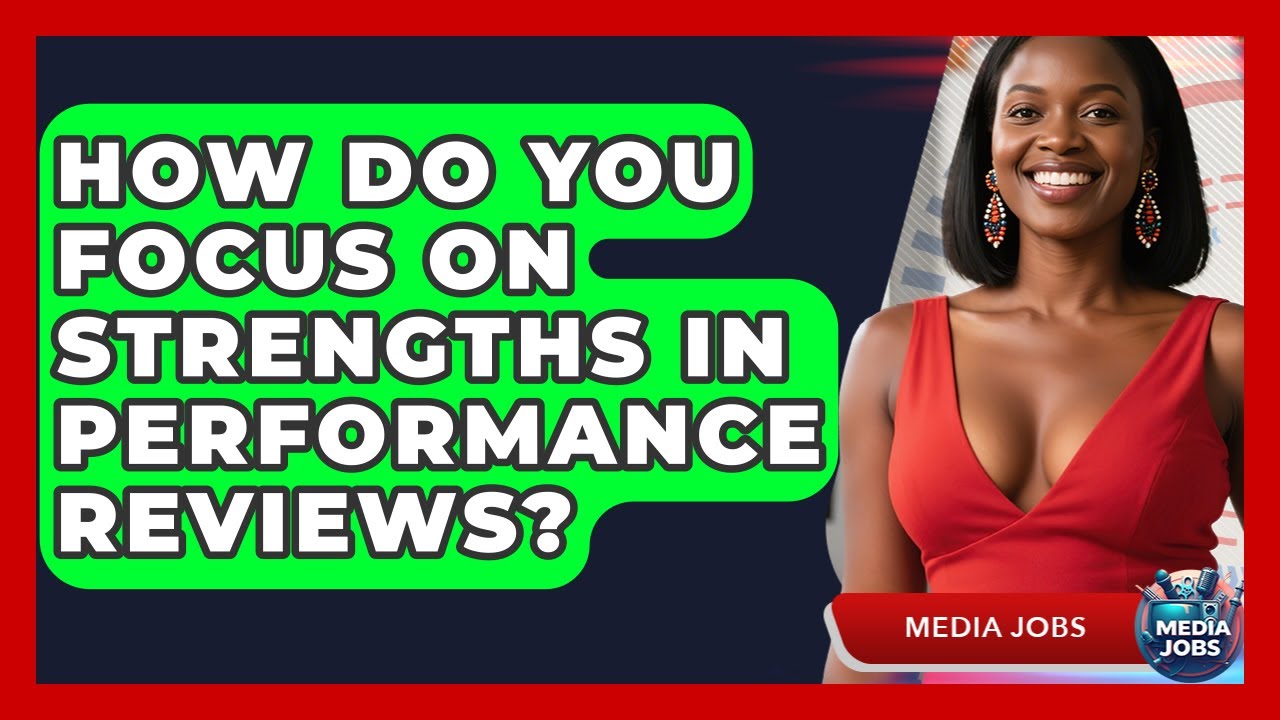 How Do You Focus On Strengths In Performance Reviews? - Media Jobs ...