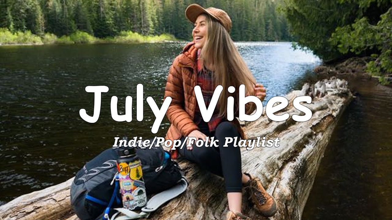 July Vibes | Chill songs make you have a good July vibes | Indie/Pop ...