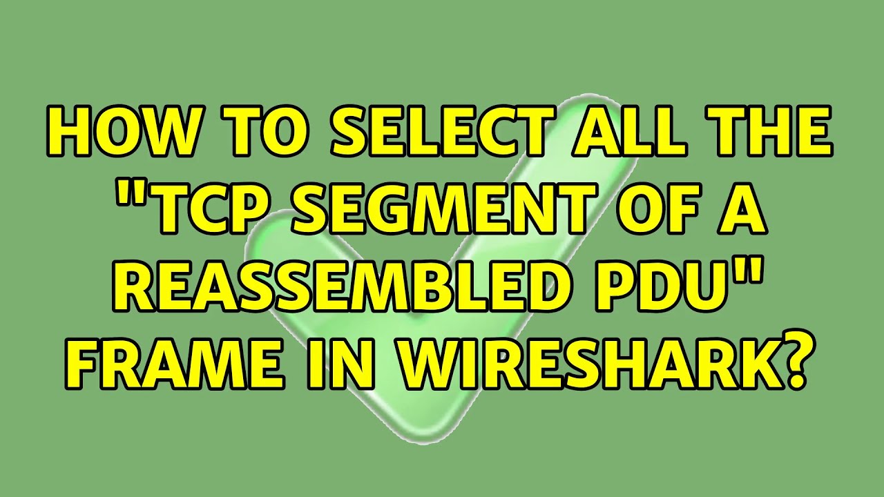 How To Select All The TCP Segment Of A Reassembled PDU Frame In How To Select All The TCP Segment Of A Reassembled PDU Frame In