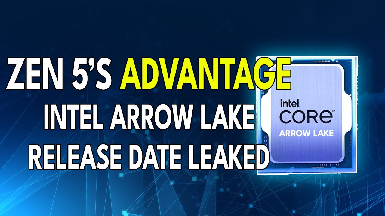 ZEN 5's ADVANTAGE - Intel Arrow Lake Release Date Leaked - YouTube
