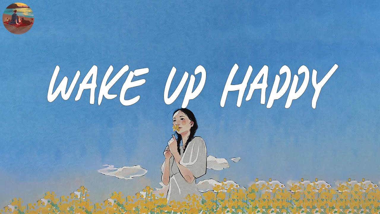 Wake up happy 🧃 Chill morning songs to start your day ~ Morning vibes ...