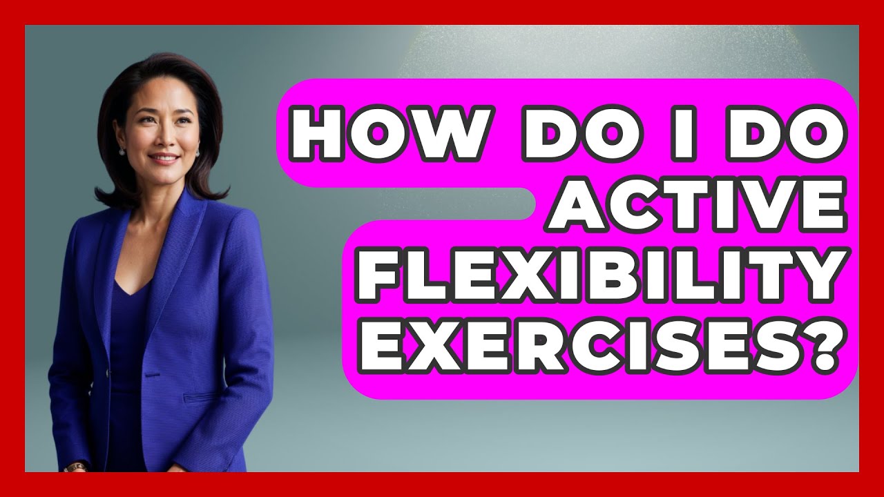 How Do I Do Active Flexibility Exercises? - Everyday Fitness Hacks ...