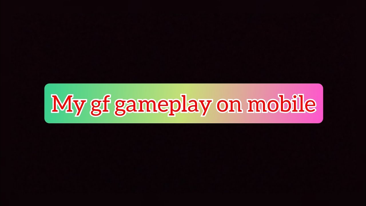 My gf gameplay on mobile - YouTube
