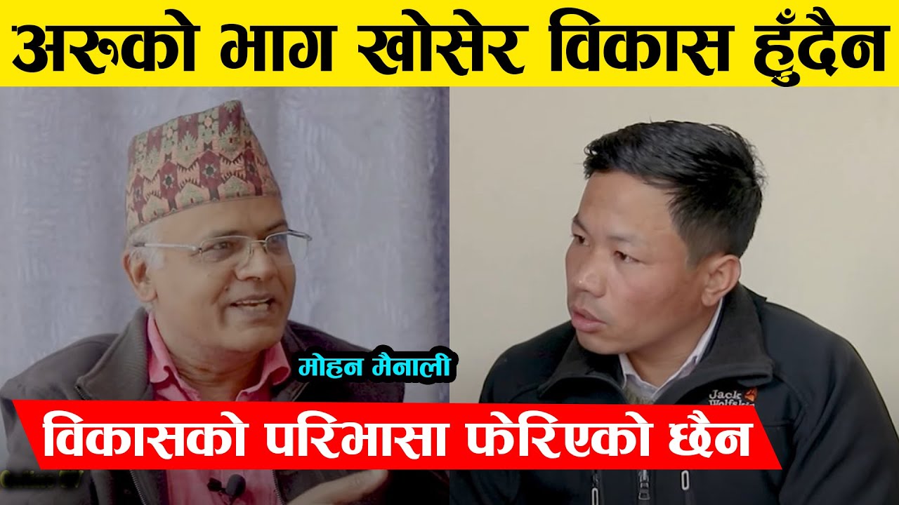 अरुको भाग खोसेर विकास हुँदैन / विकासको परिभासा फेरिएको छैन । Mohan ...