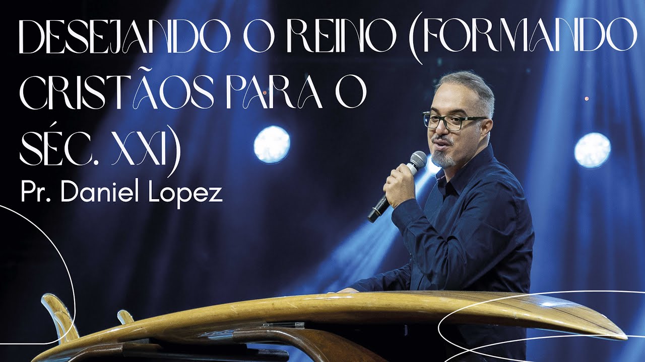 Pr. Daniel Lopez | Desejando o Reino (Formando cristãos para o séc. XXI ...