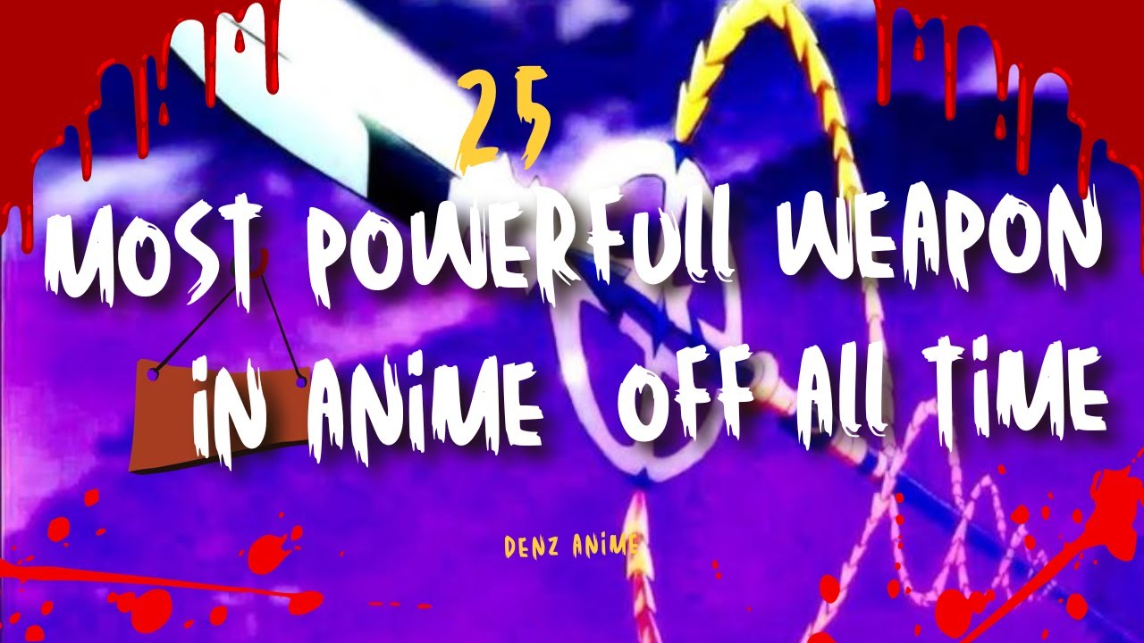 Top 25 Most Powerfull Weapons In Anime of All Time - YouTube