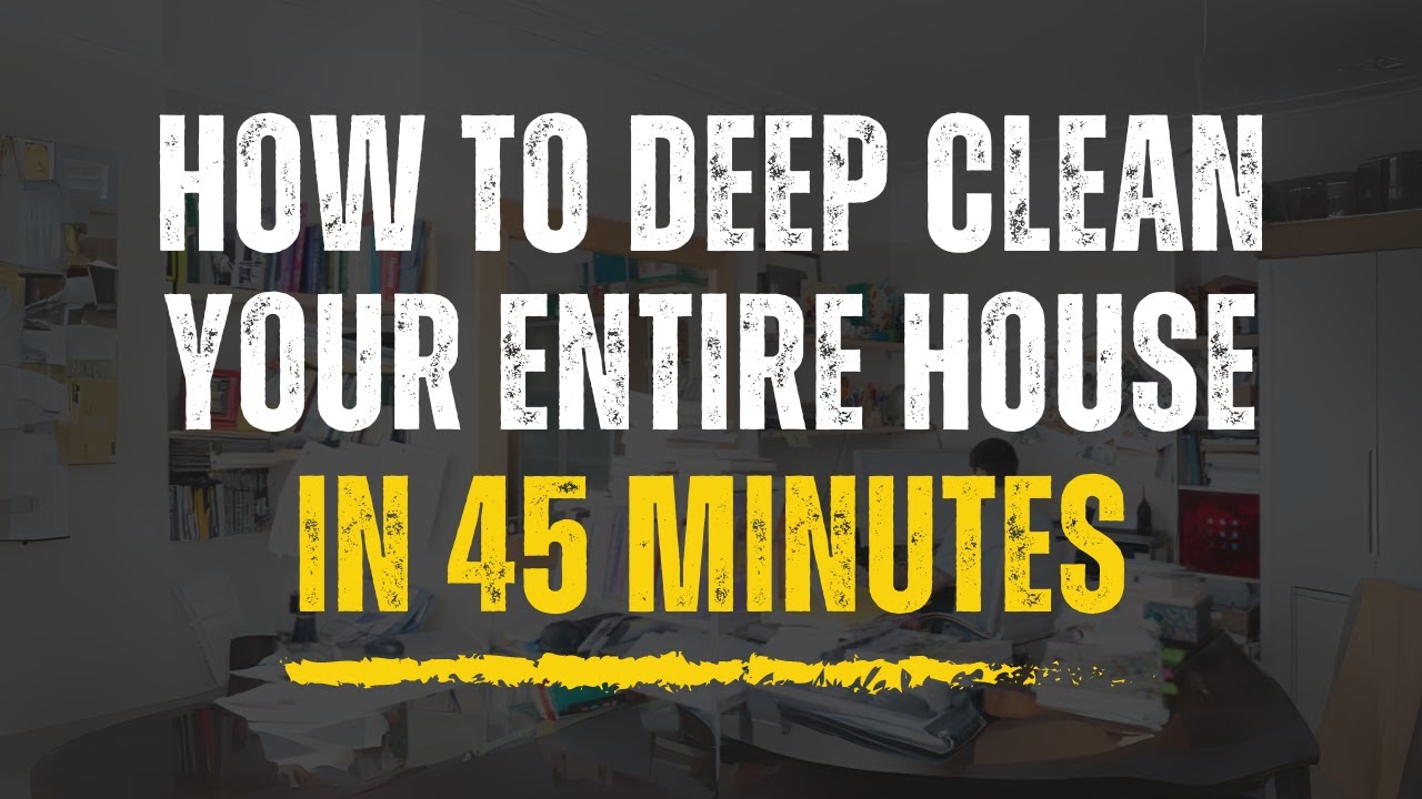 How to Deep Clean Your Entire House In 45 Minutes - YouTube