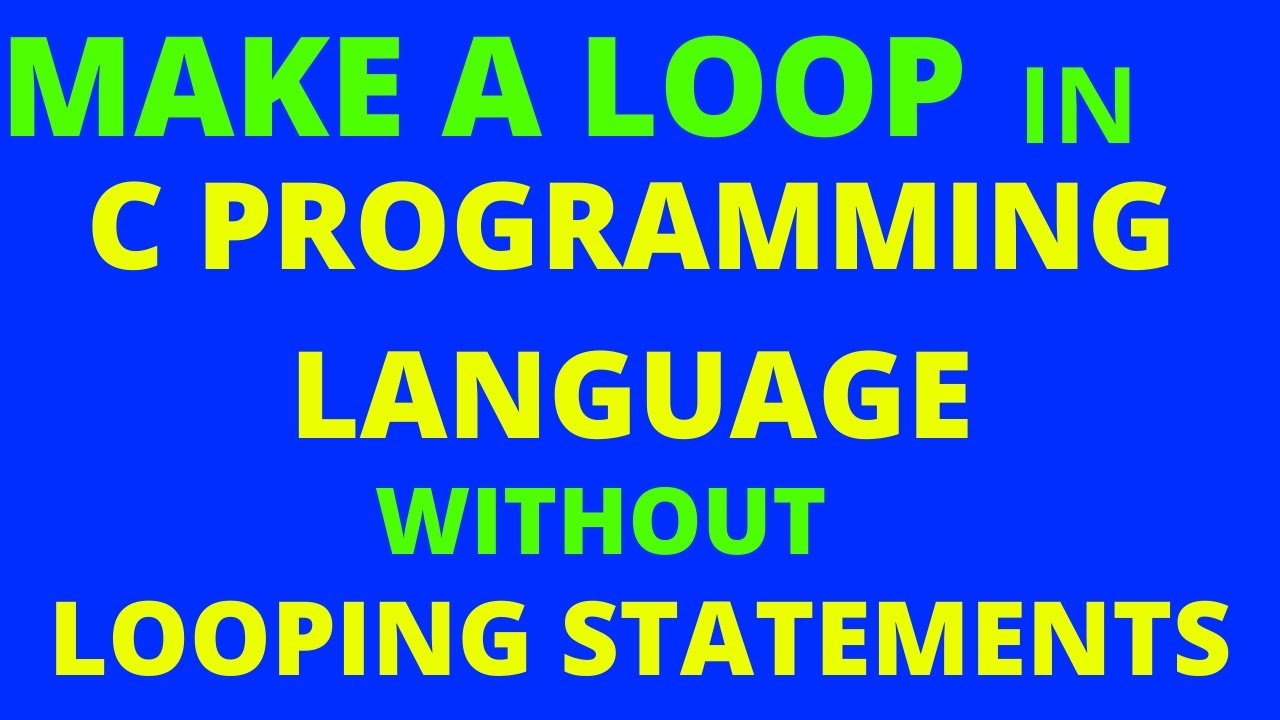 HOW TO MAKE LOOP WITHOUT LOOPING STATEMENTS IN C PROGRAMMING LANGUAGE ...