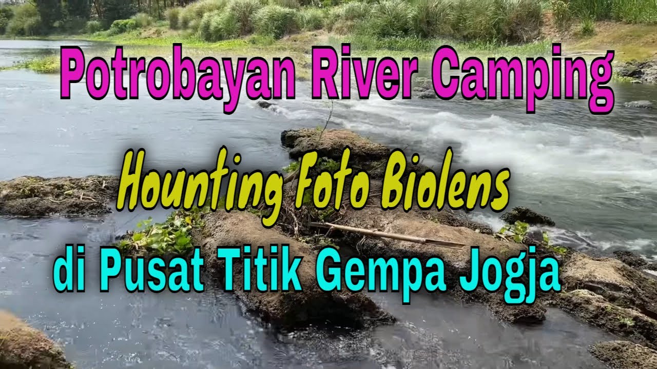 Potrobayan River Camping : Hounting Foto Biolens di Pusat Titik Gempa ...
