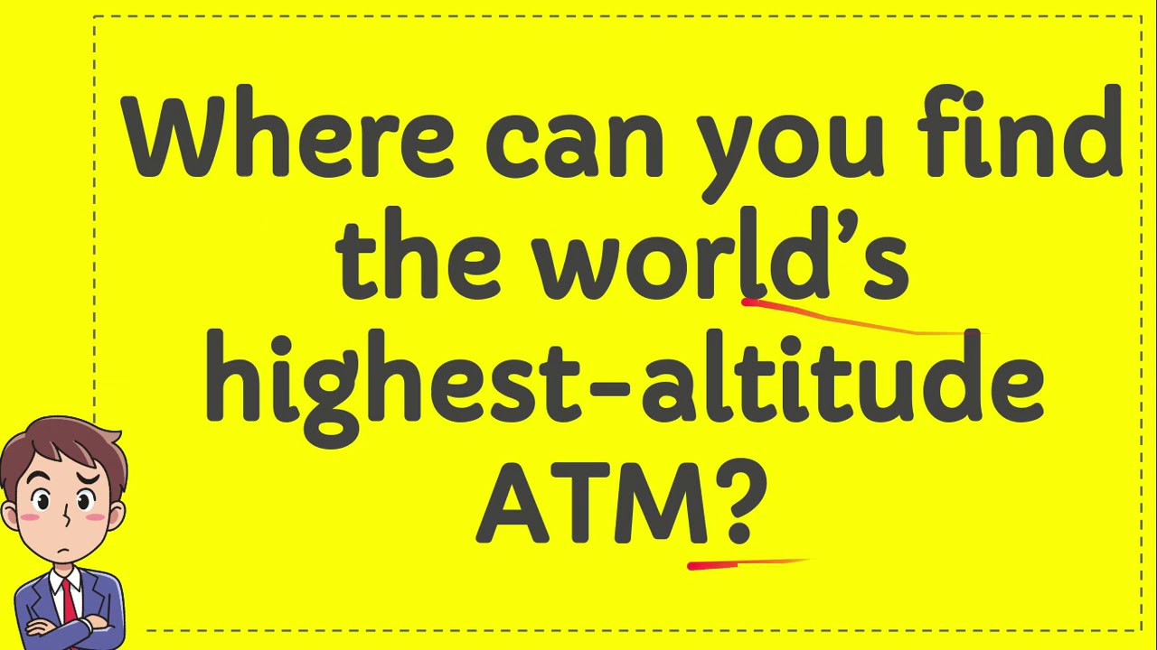 Where can you find the world’s highest altitude ATM? - YouTube