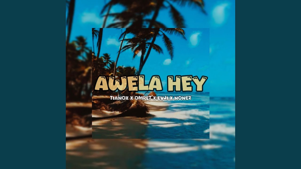 Awela Hey (feat. Tianox, Ompet, Evji) - YouTube